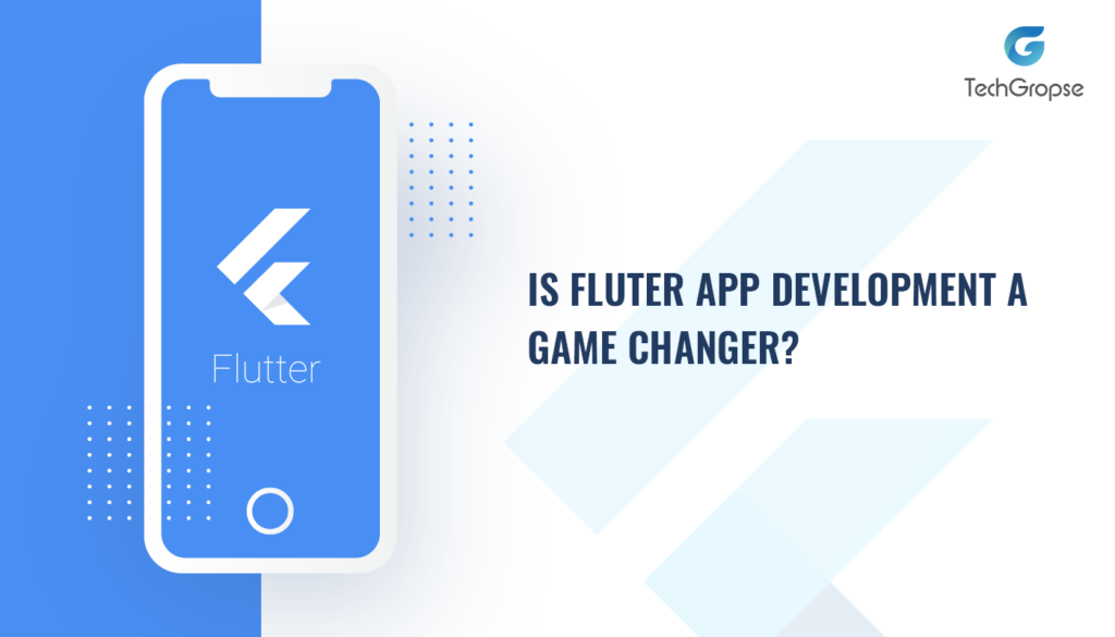 Is Flutter App Development A Game Changer? Mobile App Development