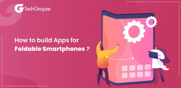 How to Build Apps for Foldable Smartphones? | TechGropse